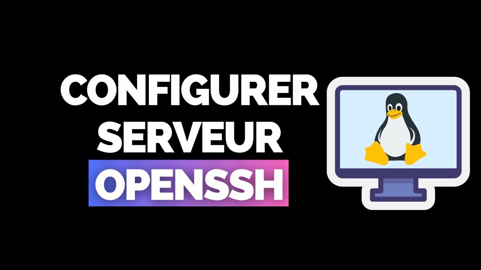 Installer et configurer un serveur SSH avec OpenSSH Installer et configurer un serveur SSH avec OpenSSH