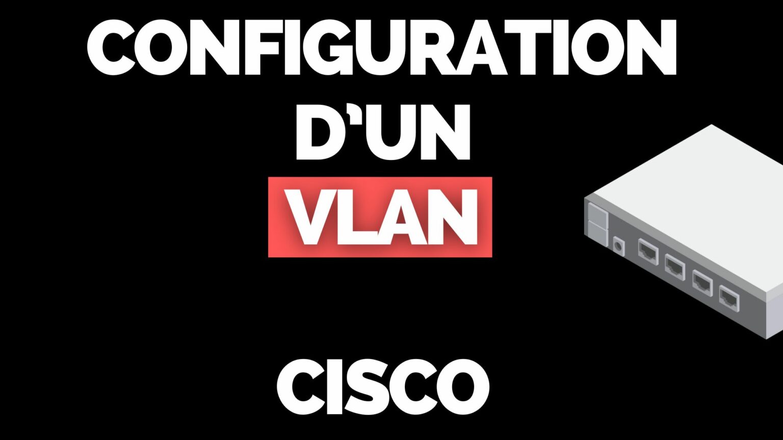 Configuration d'un Vlan sur switch Cisco