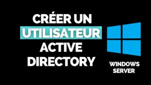 Créer un Utilisateur dans Active Directory [TUTORIEL]